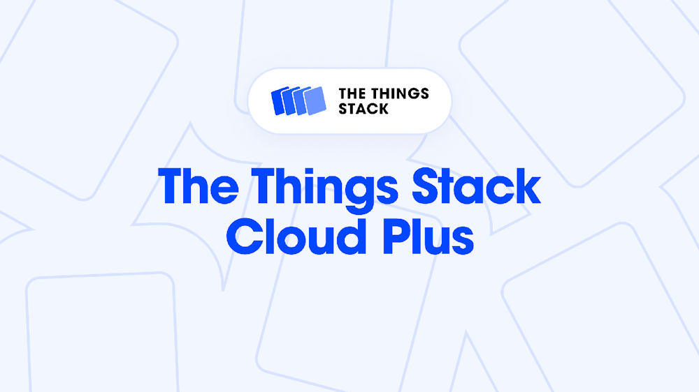Libera todo el potencial de tu despliegue LoRaWAN con The Things Stack Cloud Plus